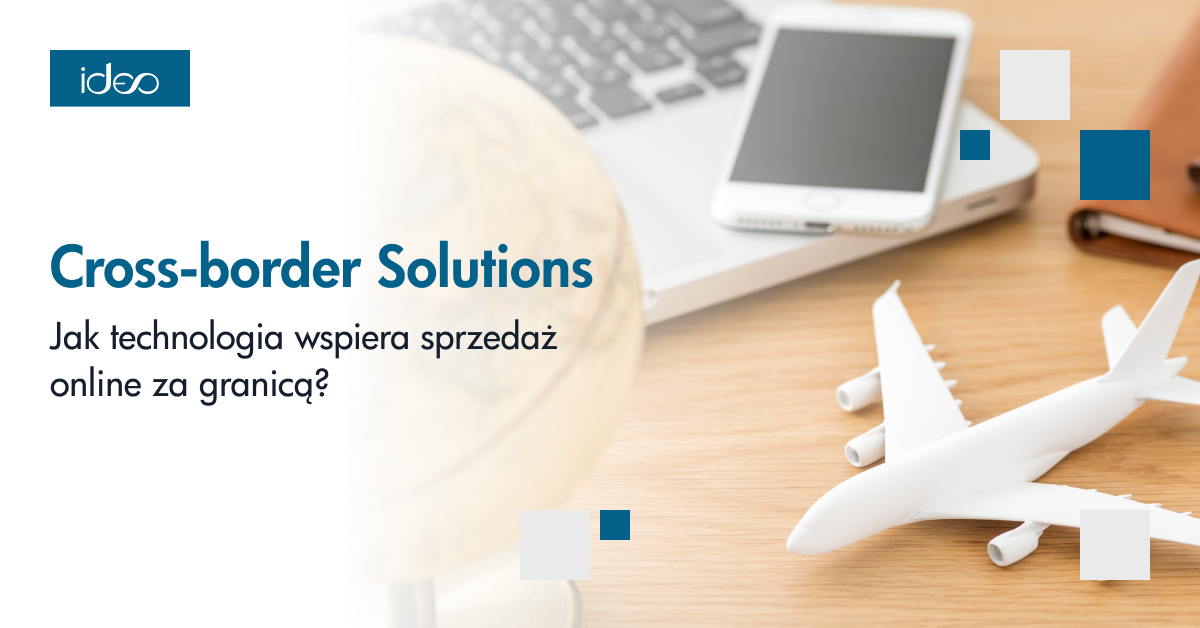 Cross-border Solutions – jak technologia wspiera sprzedaż online za granicą? / Wiedza e-commerce ...